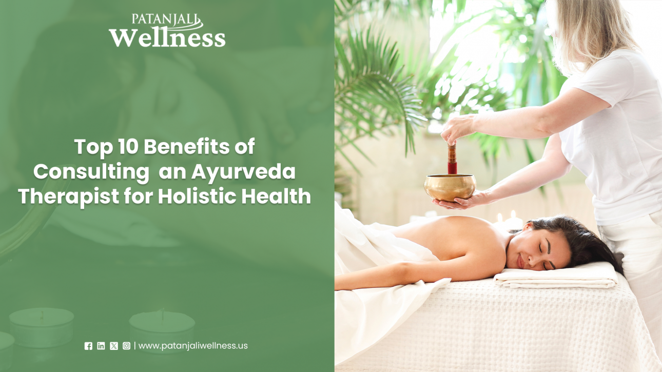 Top 10 Benefits of Consulting an Ayurveda Therapist for Holistic Health ...