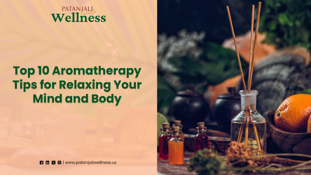 Top 10 Aromatherapy Tips for Relaxing Your Mind and Body