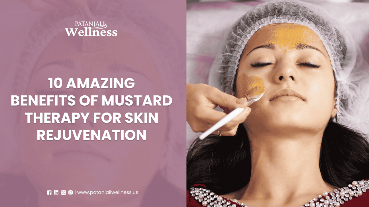 10 Amazing Benefits of Mustard Therapy for Skin Rejuvenation